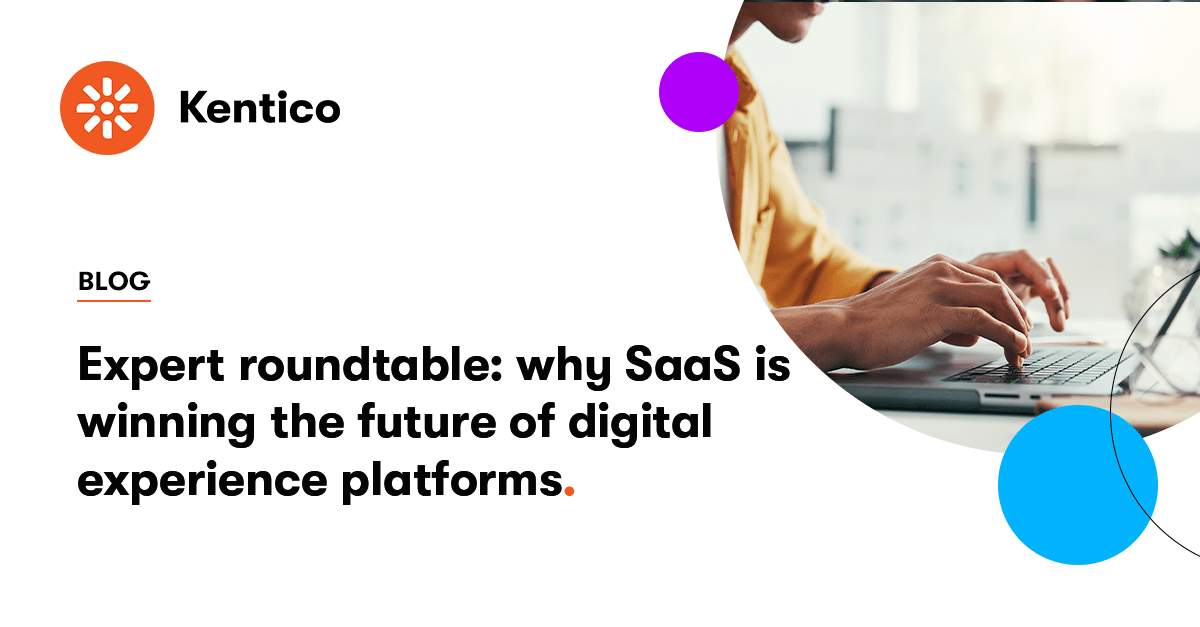 Expert roundtable: Why SaaS is winning the future of digital experience platforms | Kentico